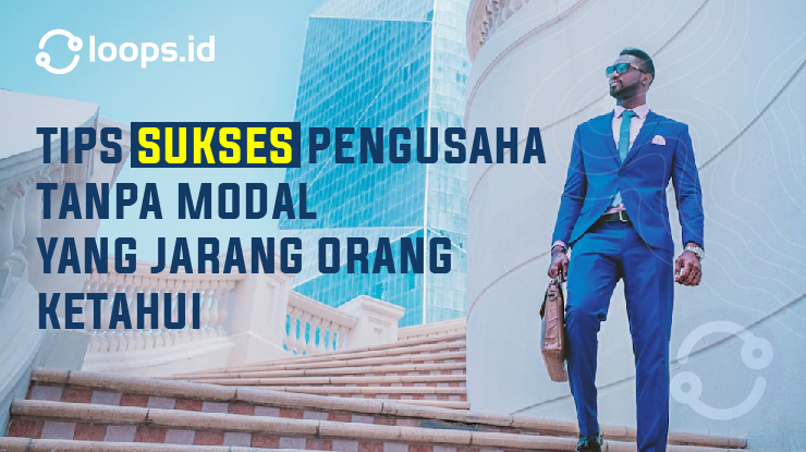 Tips Sukses Pengusaha Tanpa Modal Yang Jarang Orang Ketahui – Keadilan Leads Bagi Seluruh CS ...