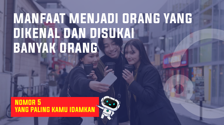 Manfaat Menjadi Orang Yang Dikenal Dan Disukai Banyak Orang, Nomor 5 Yang Paling Kamu Idamkan ...