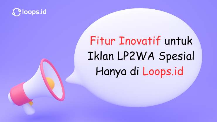 Fitur Inovatif untuk Iklan LP2WA Spesial Hanya di Loops.id ! – Keadilan Leads Bagi Seluruh CS ...
