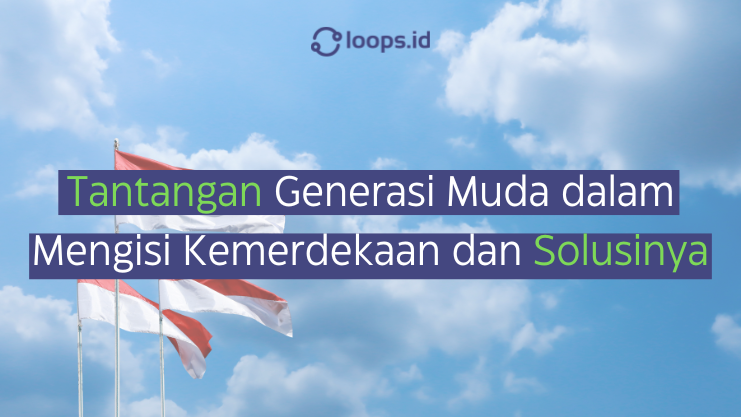 Tantangan Generasi Muda dalam Mengisi Kemerdekaan dan Solusinya – Keadilan Leads Bagi Seluruh CS ...